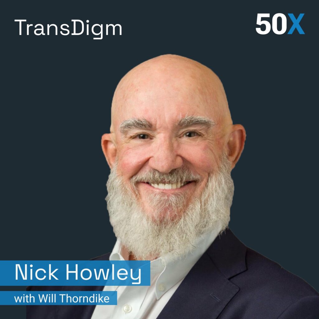 TransDigm: Foundations with Nick Howley - 50X Podcast