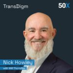 TransDigm: Foundations with Nick Howley - 50X Podcast